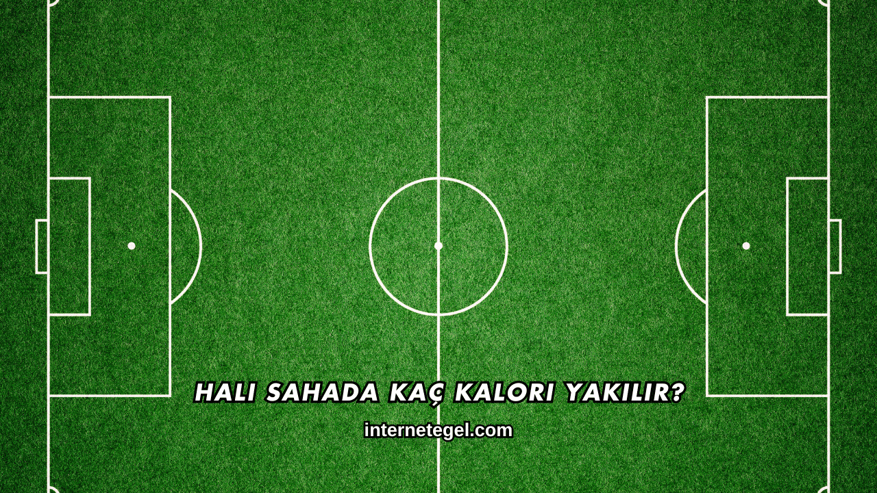Halı Sahada Kaç Kalori Yakılır? - İNTERNETE GEL
